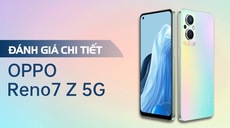 Đánh giá OPPO Reno7 Z 5G có gì hấp dẫn người dùng?